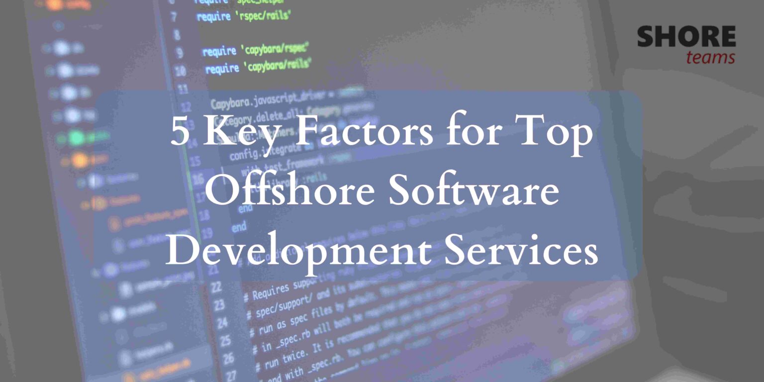 5 Key Factors for Top Offshore Software Development Services